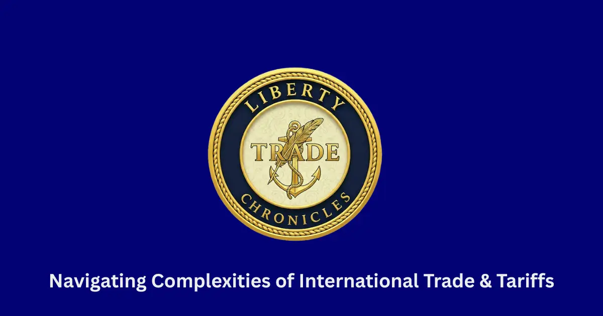Liberty Trade Chronicles | Insights on International Trade & Tariffs